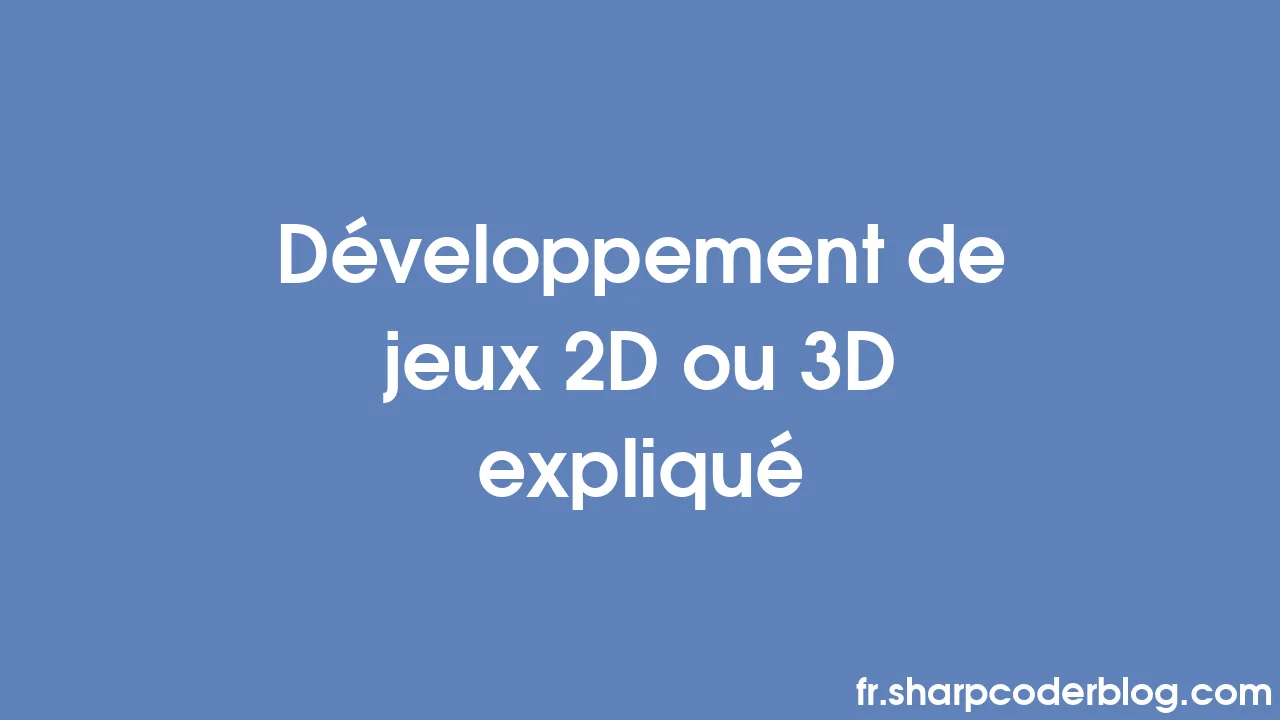 Développement de jeux 2D ou 3D expliqué | Sharp Coder Blog