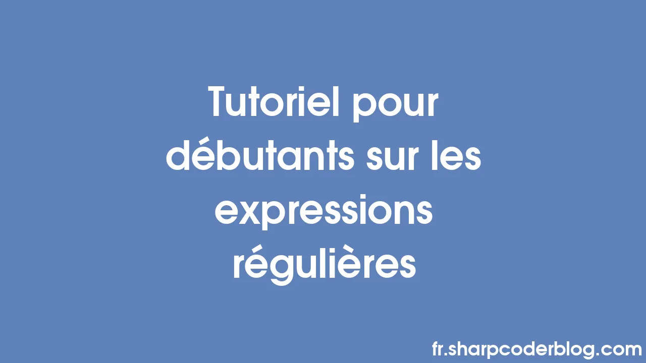 Tutoriel Pour Débutants Sur Les Expressions Régulières Sharp Coder Blog