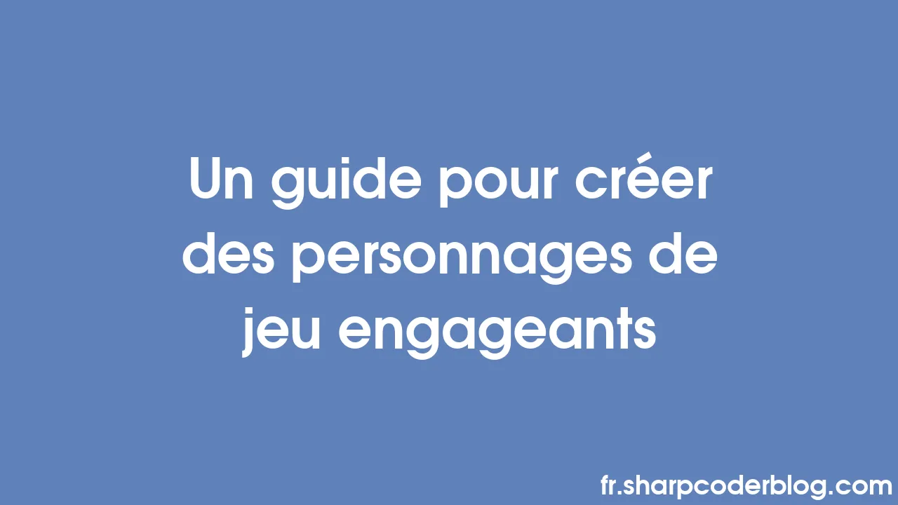 Un guide pour créer des personnages de jeu engageants | Sharp Coder Blog