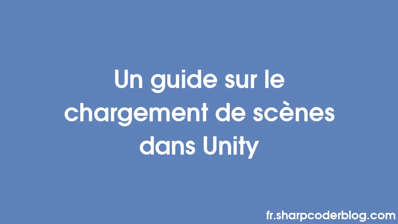 Un guide sur le chargement de scènes dans Unity | Sharp Coder Blog Un guide sur le chargement de scènes dans Unity | Sharp Coder Blog