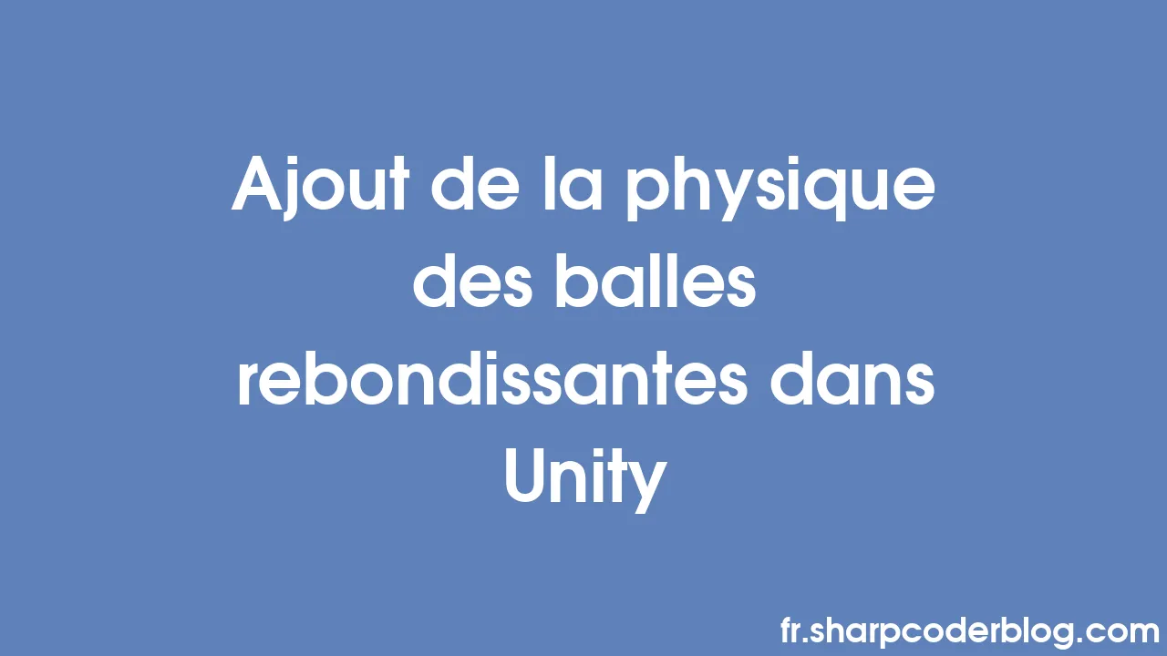 Ajout De La Physique Des Balles Rebondissantes Dans Unity Sharp Coder