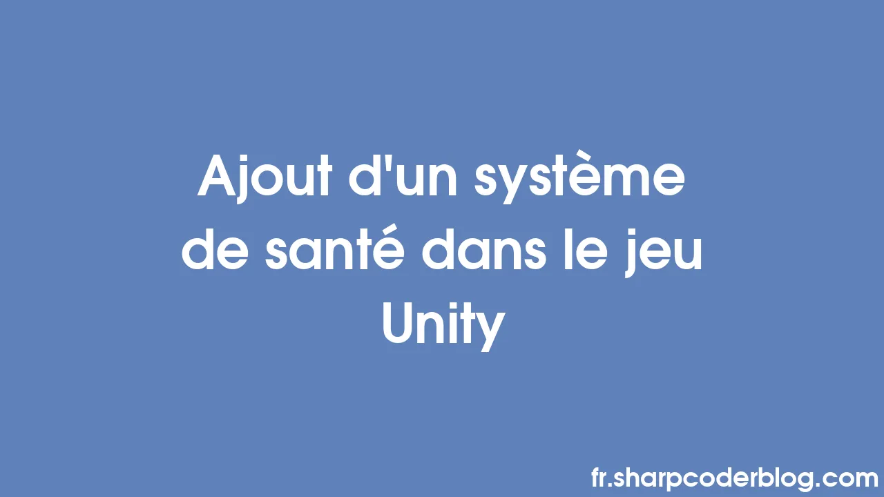 Ajout Dun Système De Santé Dans Le Jeu Unity Sharp Coder Blog