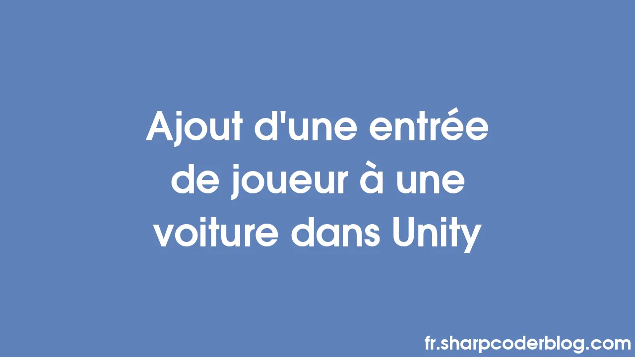 Ajout d'une entrée de joueur à une voiture dans Unity | Sharp Coder Blog