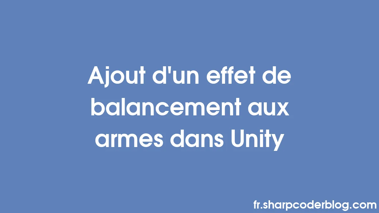Ajout d'un effet de balancement aux armes dans Unity | Sharp Coder Blog