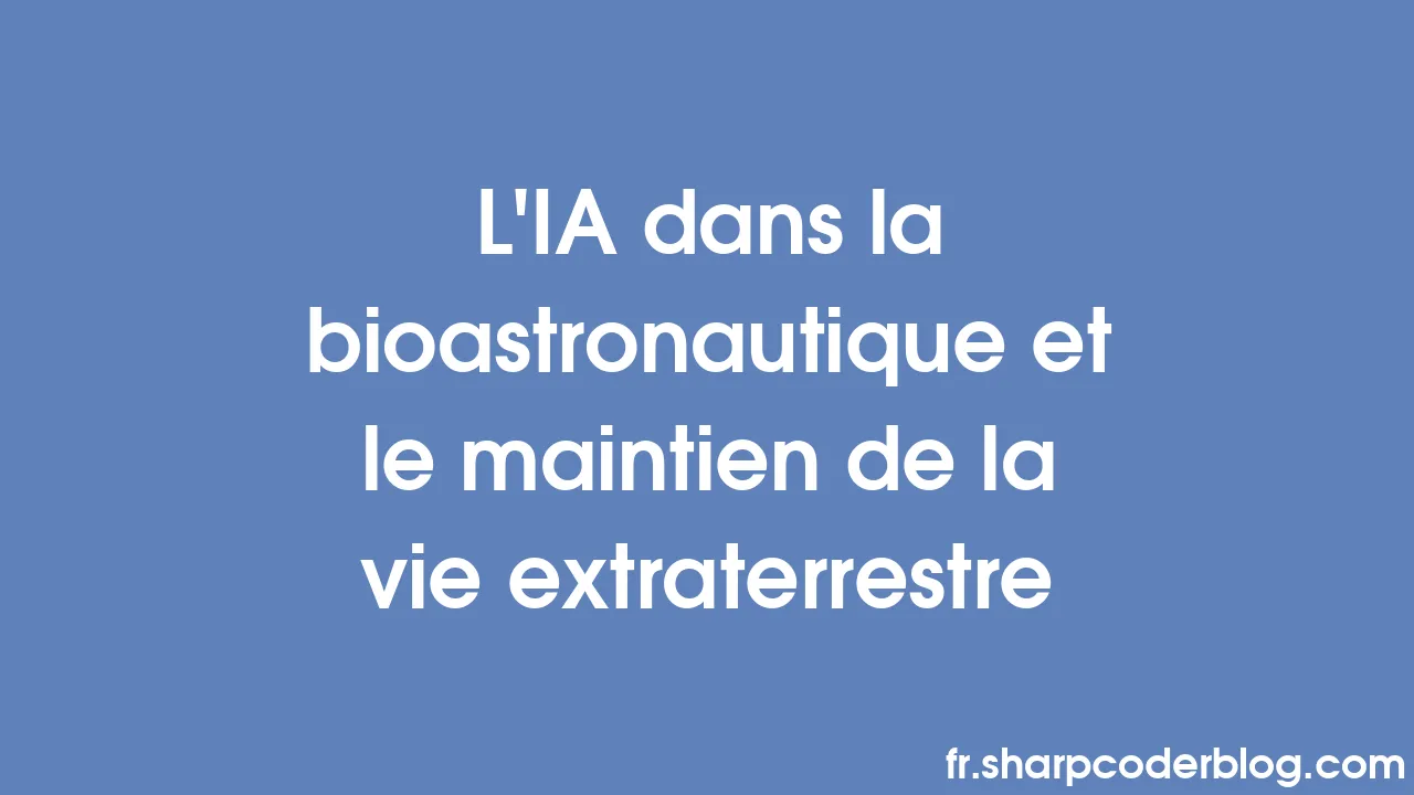 L'IA dans la bioastronautique et le maintien de la vie extraterrestre | Sharp Coder Blog