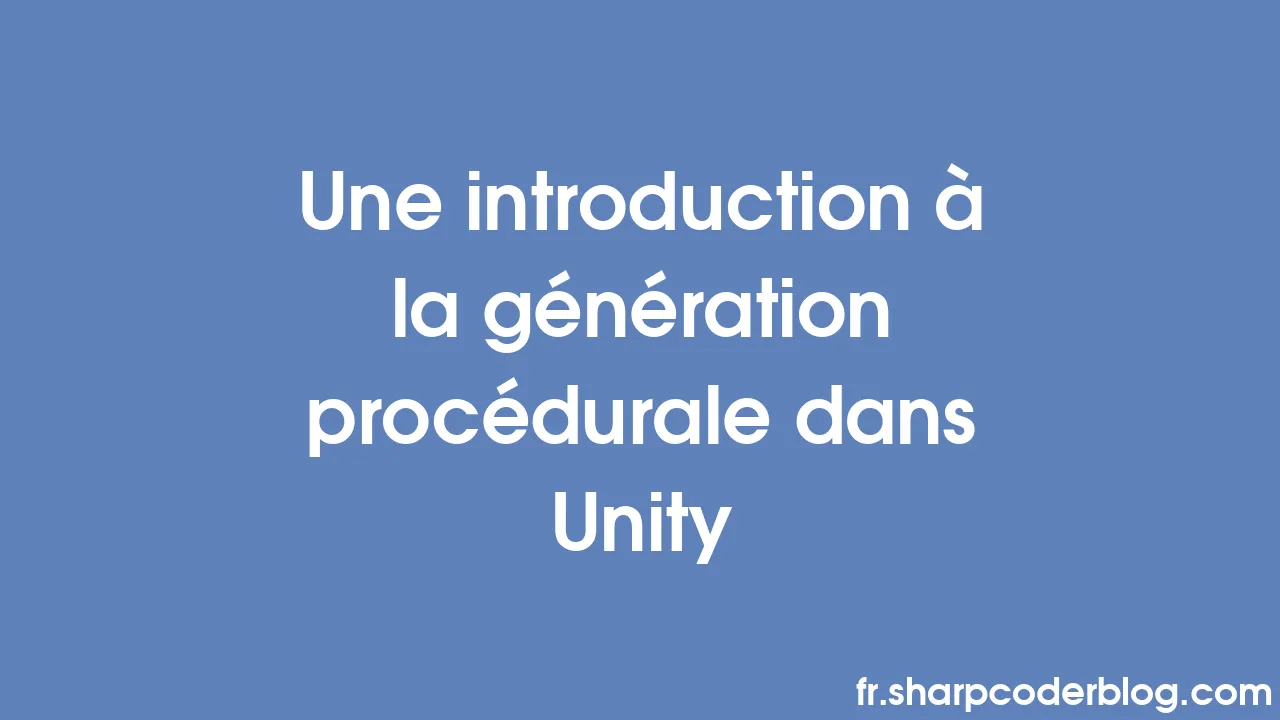 Une Introduction à La Génération Procédurale Dans Unity Sharp Coder Blog