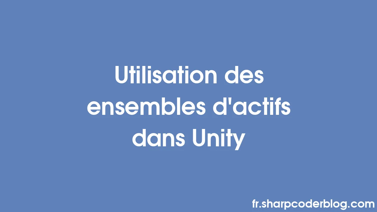 Utilisation des ensembles d'actifs dans Unity | Sharp Coder Blog