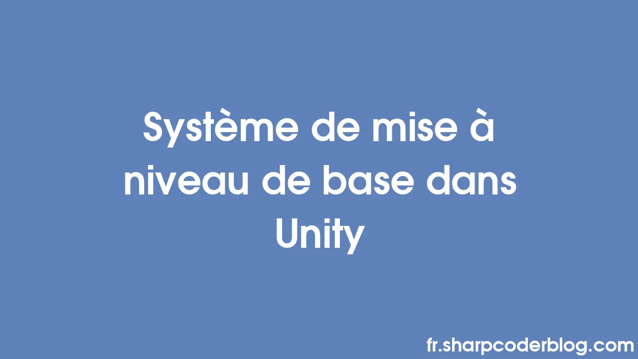 Système De Mise à Niveau De Base Dans Unity Sharp Coder Blog