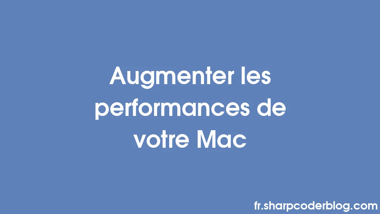 Augmenter les performances de votre Mac | Sharp Coder Blog