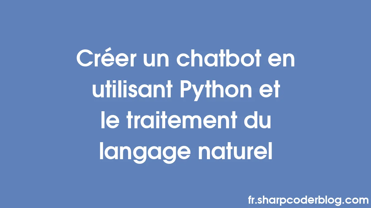 Créer un chatbot en utilisant Python et le traitement du langage naturel | Sharp Coder Blog