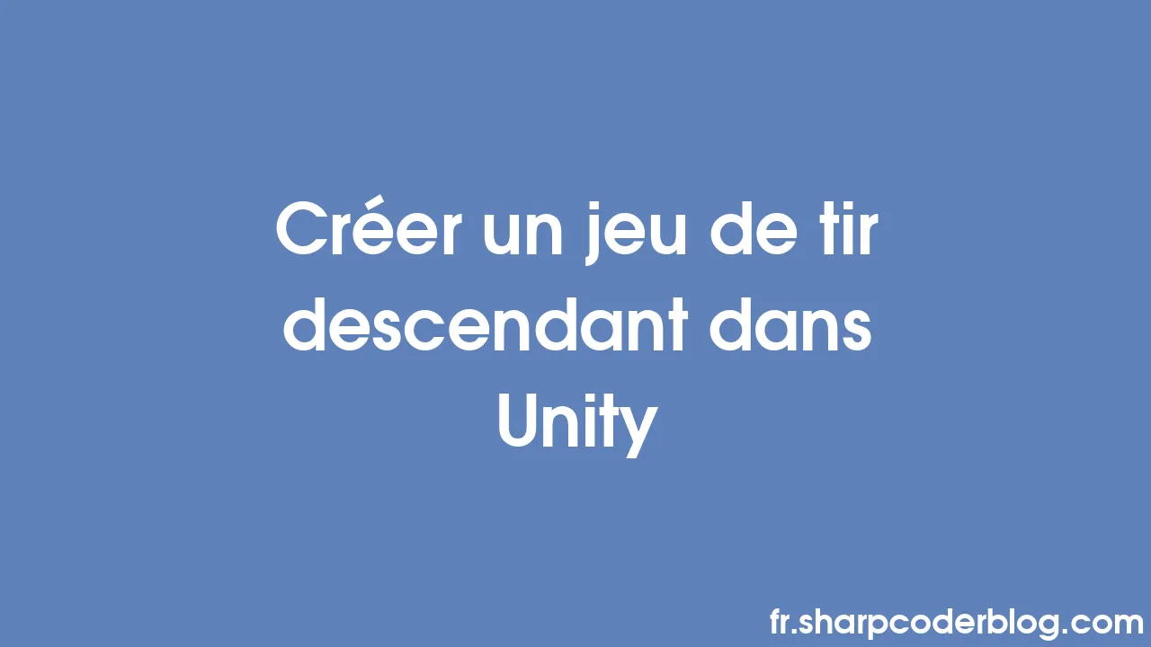 Créer un jeu de tir descendant dans Unity | Sharp Coder Blog