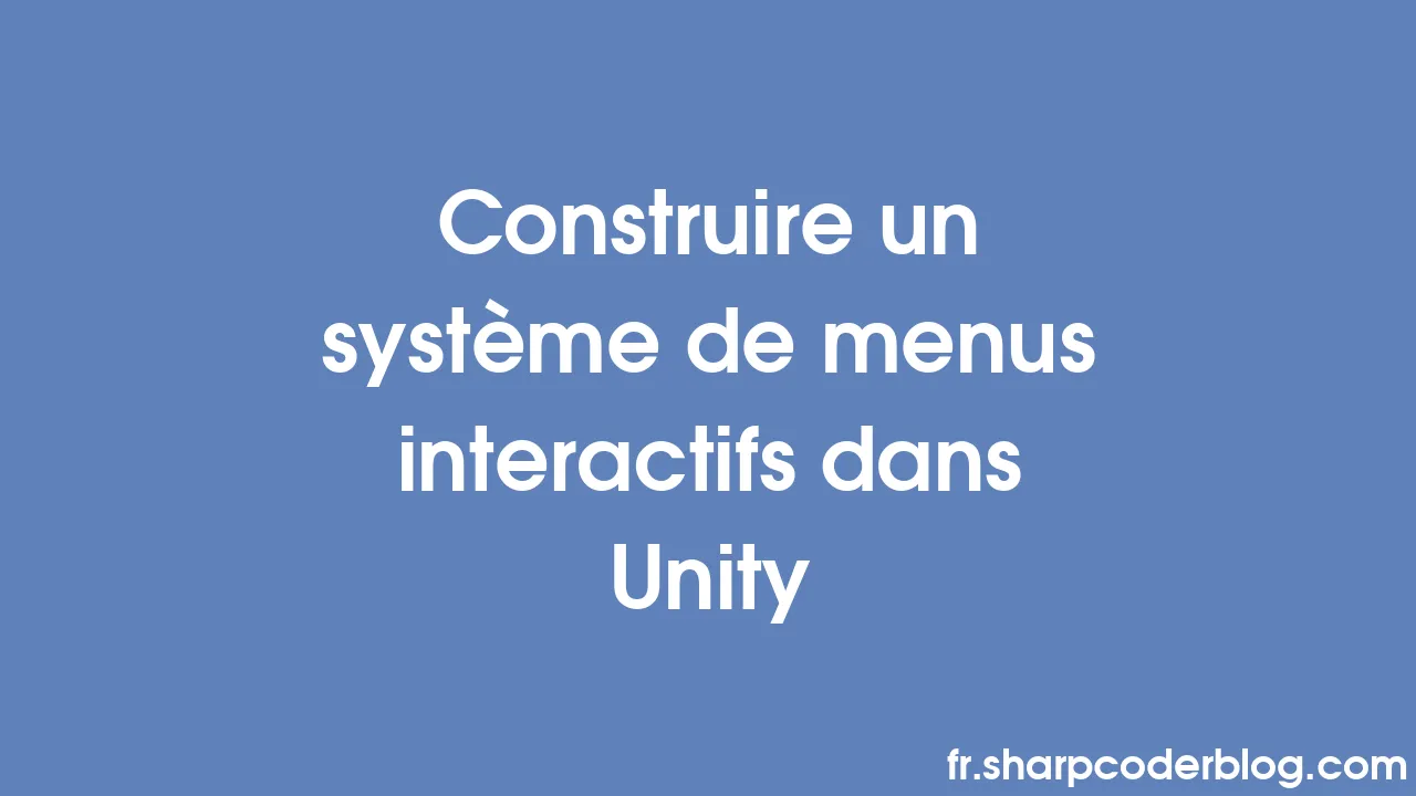 Construire Un Système De Menus Interactifs Dans Unity Sharp Coder Blog 1393