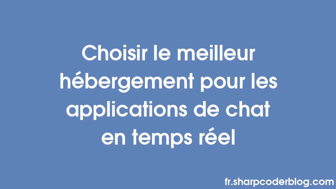 Choisir le meilleur hébergement pour les applications de chat en temps réel | Sharp Coder Blog