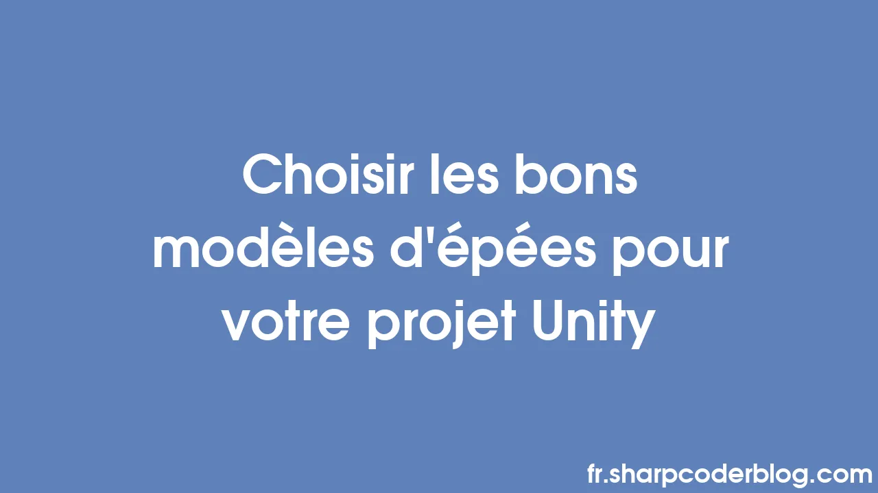 Choisir les bons modèles d'épées pour votre projet Unity | Sharp Coder Blog