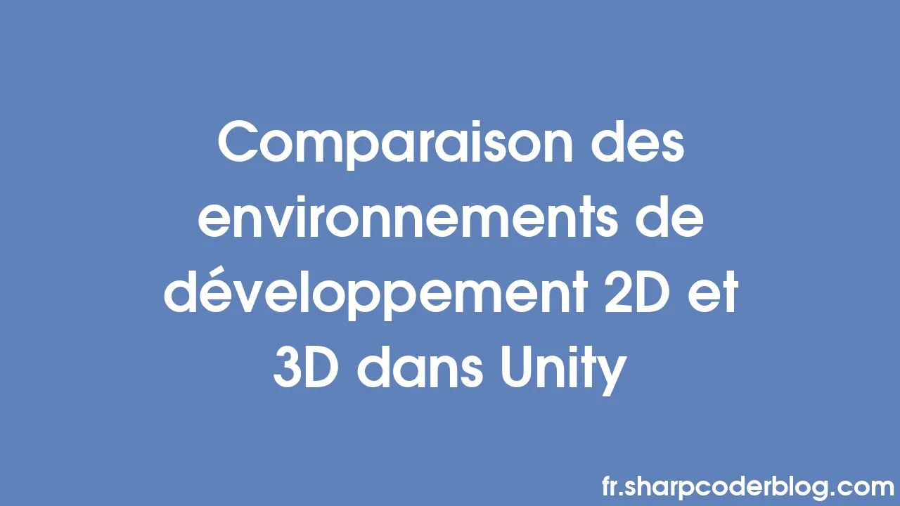 Comparaison des environnements de développement 2D et 3D dans Unity | Sharp Coder Blog