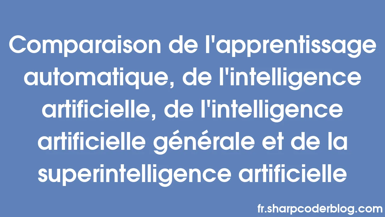 Comparaison de l'apprentissage automatique, de l'intelligence artificielle, de l'intelligence ...