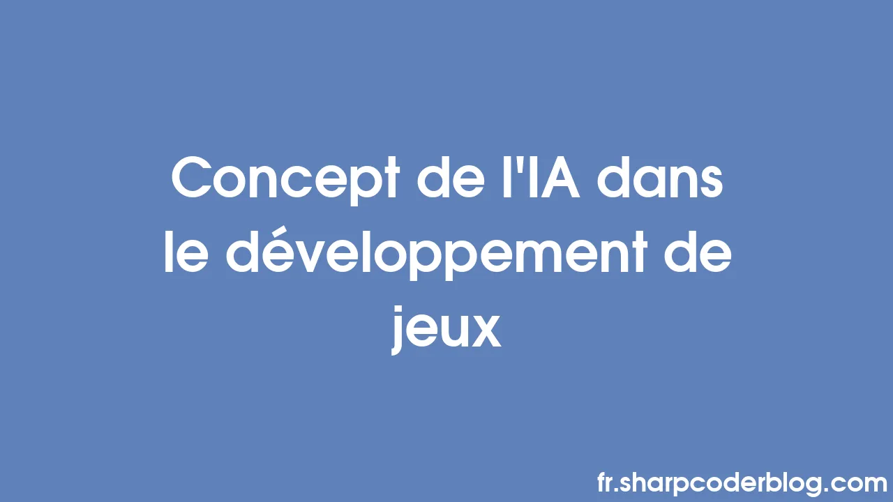 Concept de l'IA dans le développement de jeux | Sharp Coder Blog