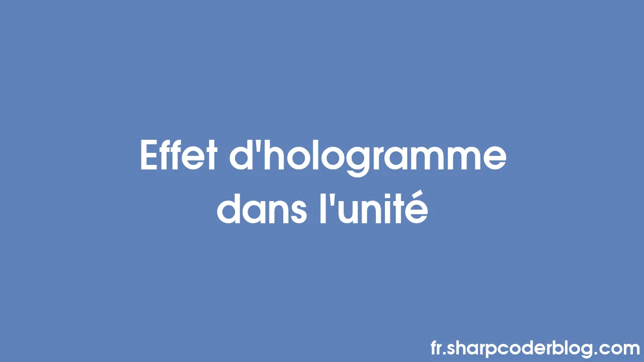 Effet d'hologramme dans l'unité | Sharp Coder Blog