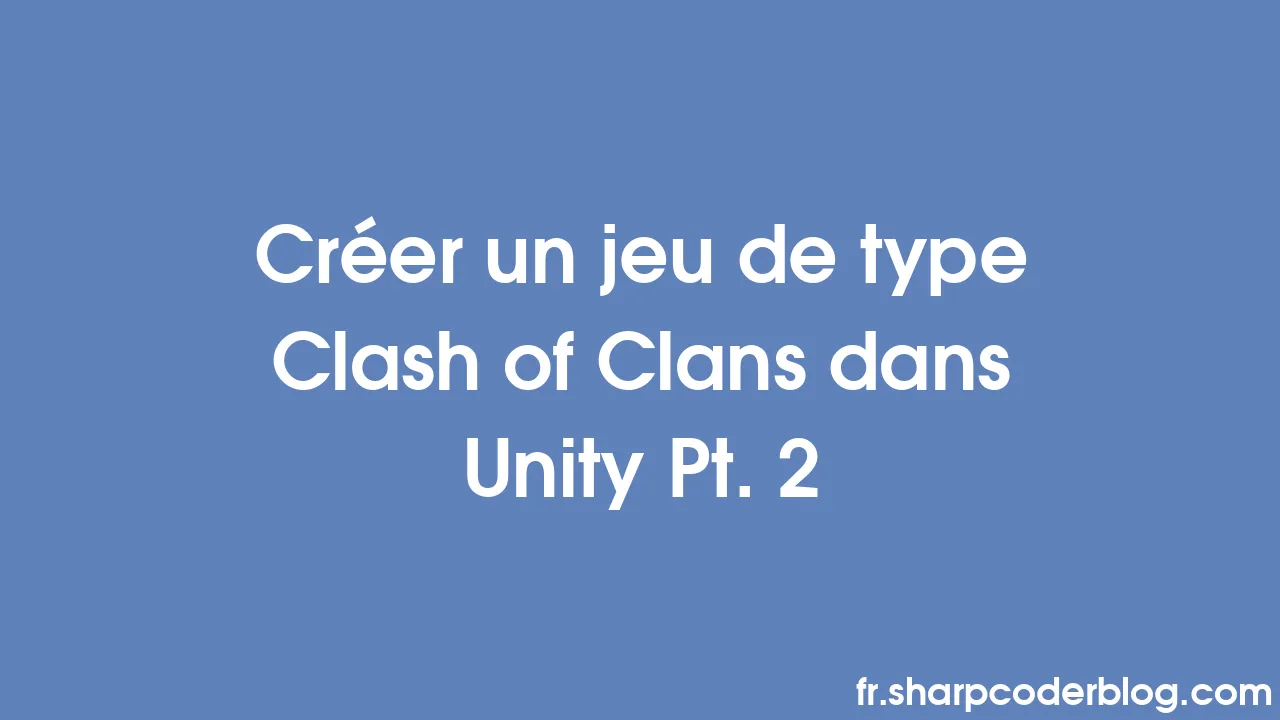 Créer un jeu de type Clash of Clans dans Unity Pt. 2 | Sharp Coder Blog