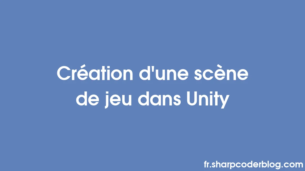 Création d'une scène de jeu dans Unity | Sharp Coder Blog