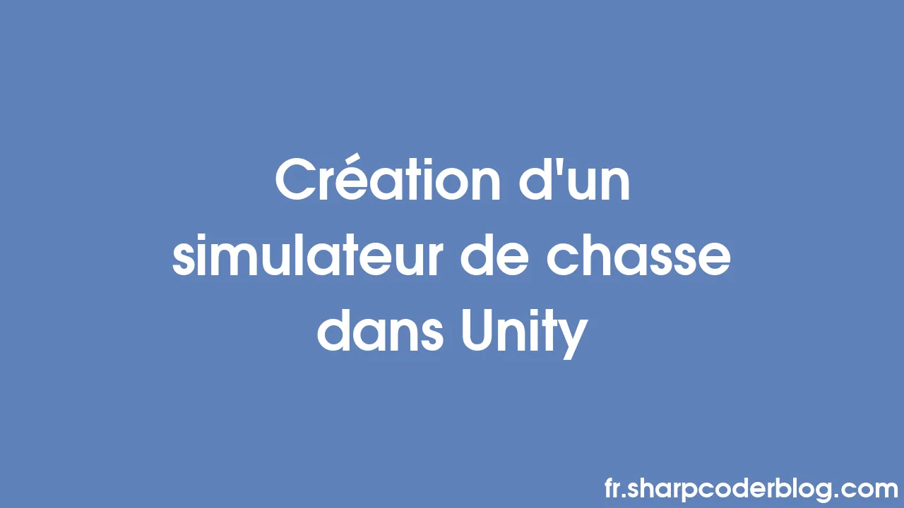 Création Dun Simulateur De Chasse Dans Unity Sharp Coder Blog