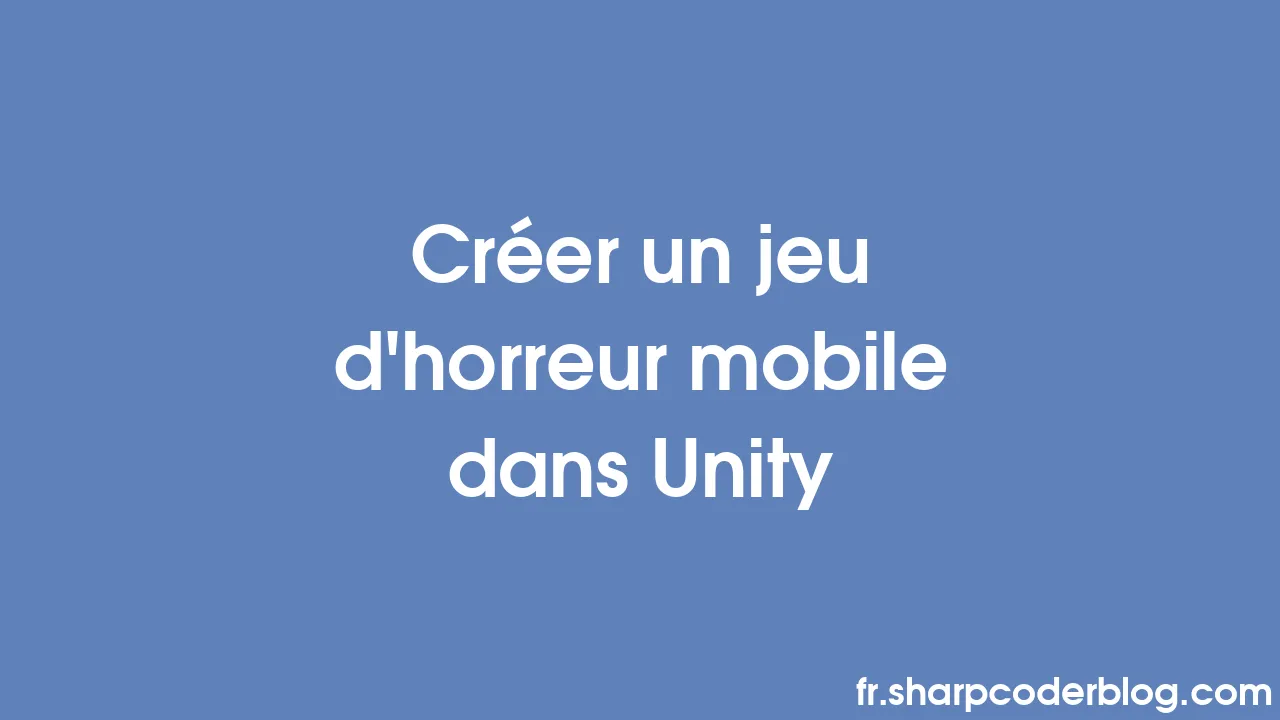Créer Un Jeu Dhorreur Mobile Dans Unity Sharp Coder Blog 7752