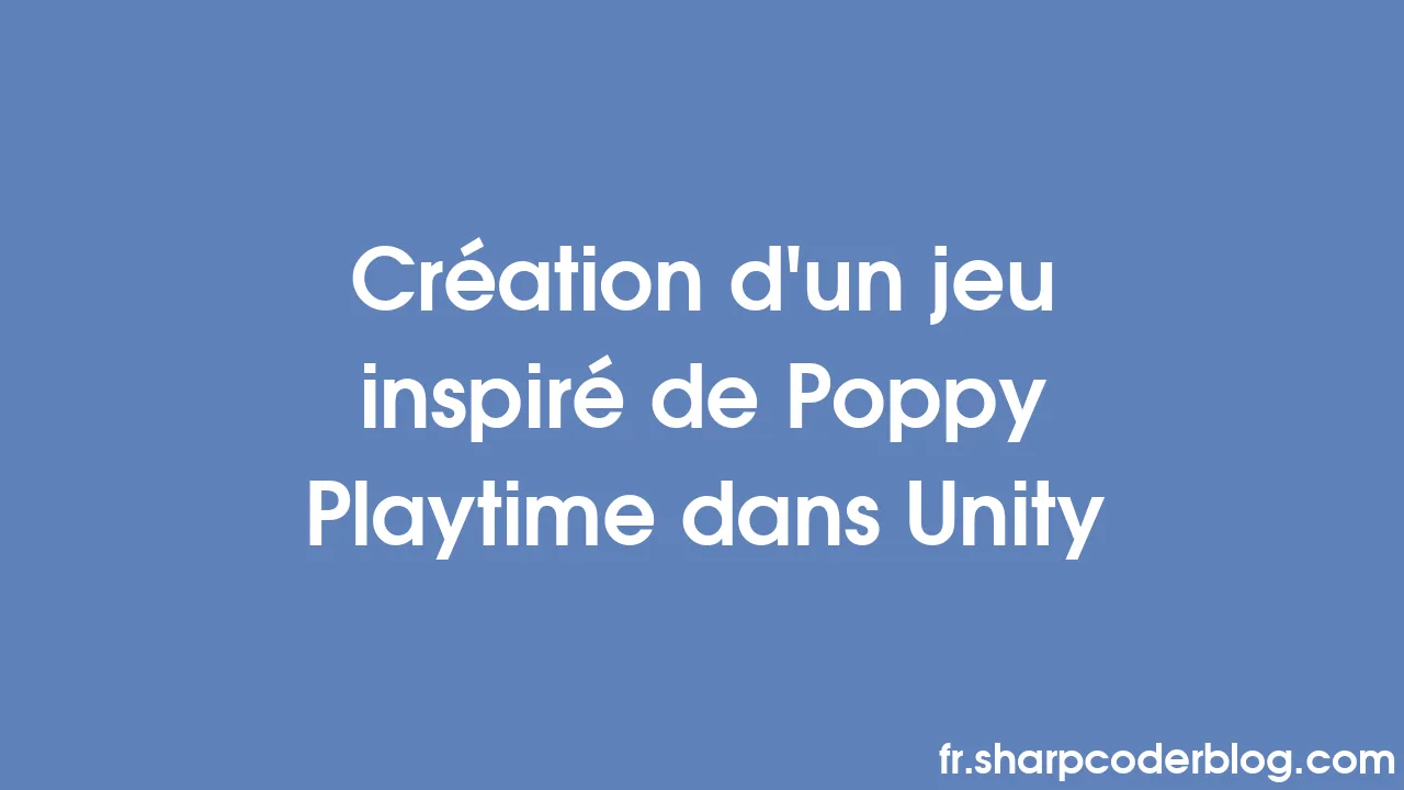 Création d'un jeu inspiré de Poppy Playtime dans Unity | Sharp Coder Blog