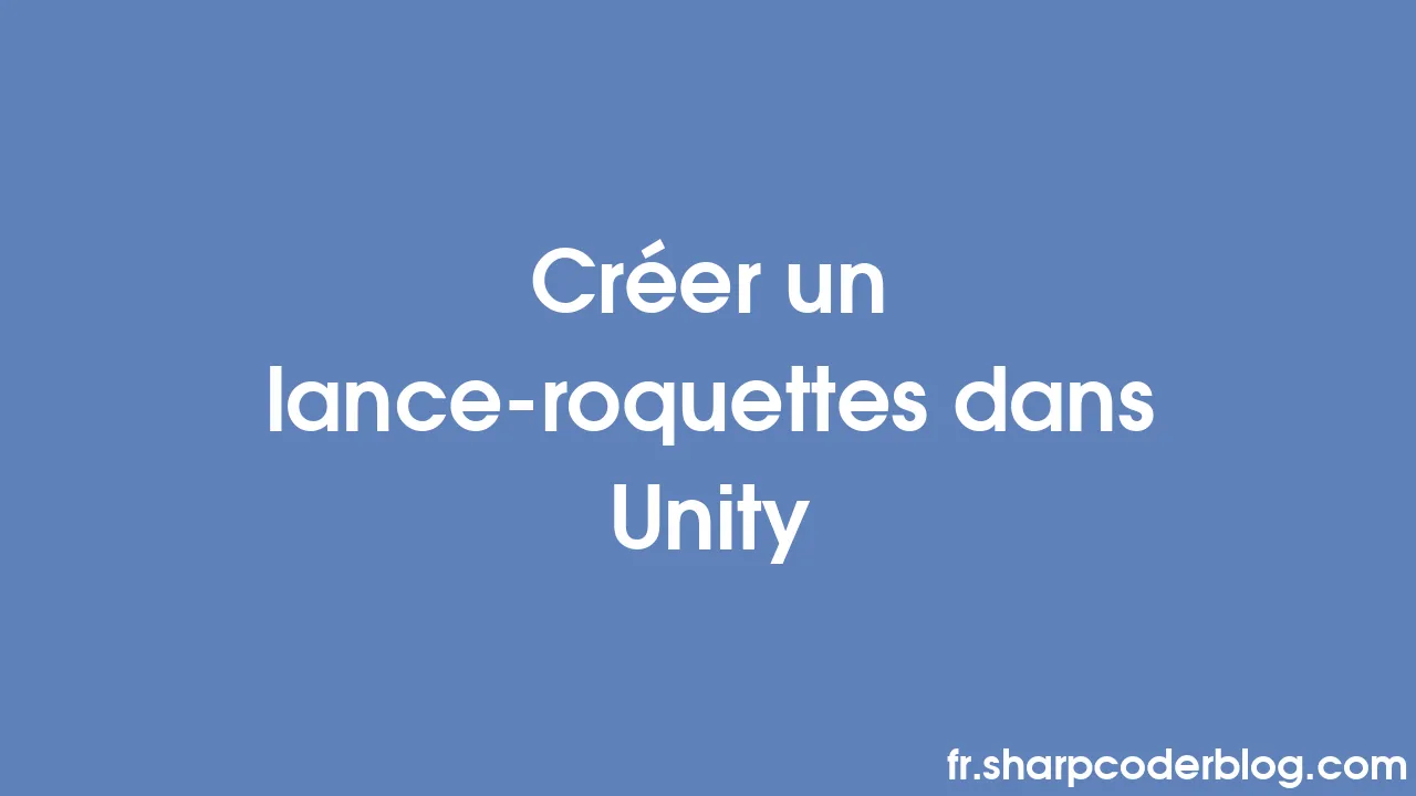 Créer un lance-roquettes dans Unity | Sharp Coder Blog Créer un lance-roquettes dans Unity | Sharp Coder Blog