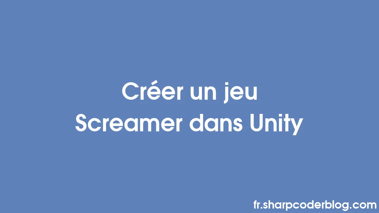 Créer Un Jeu Screamer Dans Unity Sharp Coder Blog 5708
