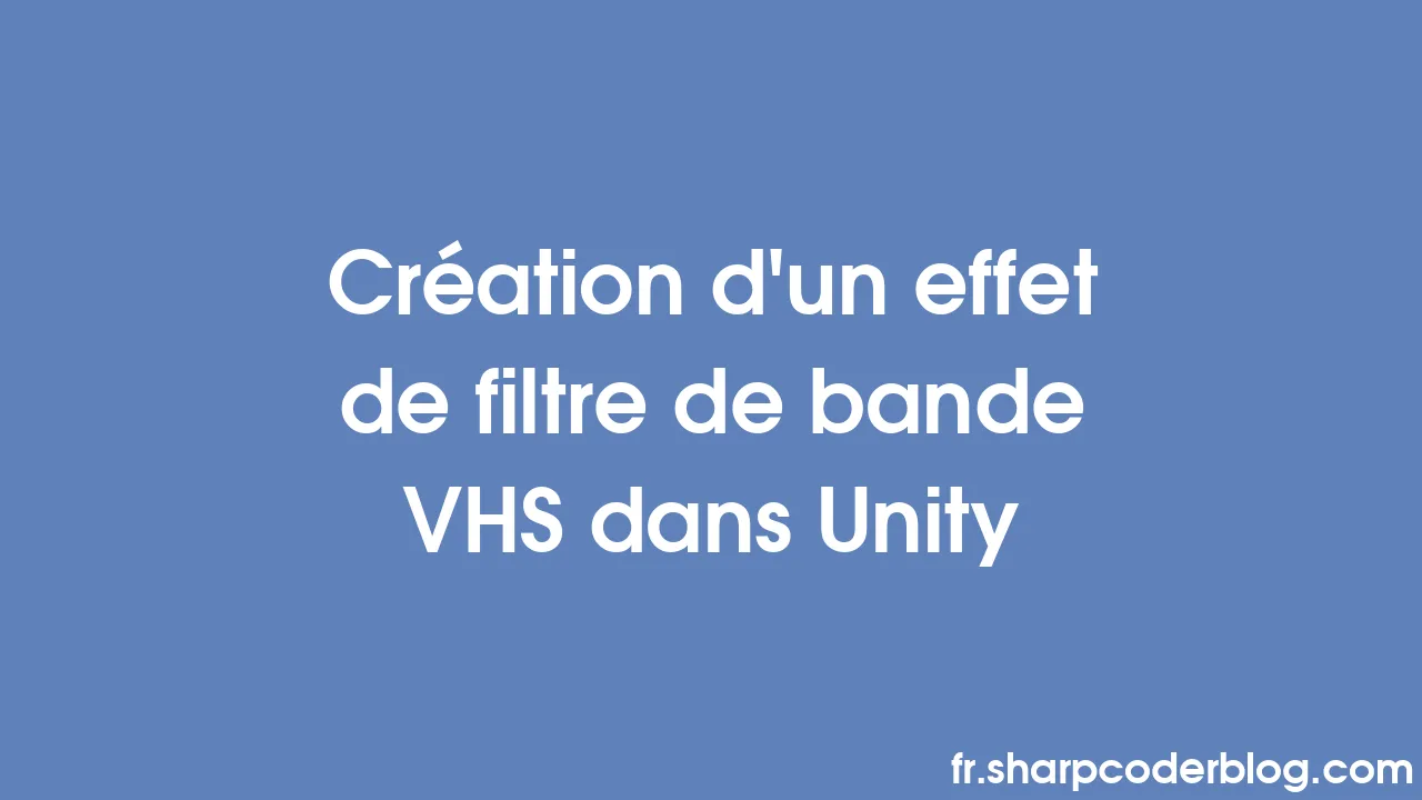 Création d'un effet de filtre de bande VHS dans Unity | Sharp Coder Blog