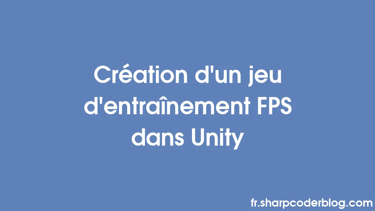 Création d'un jeu d'entraînement FPS dans Unity | Sharp Coder Blog