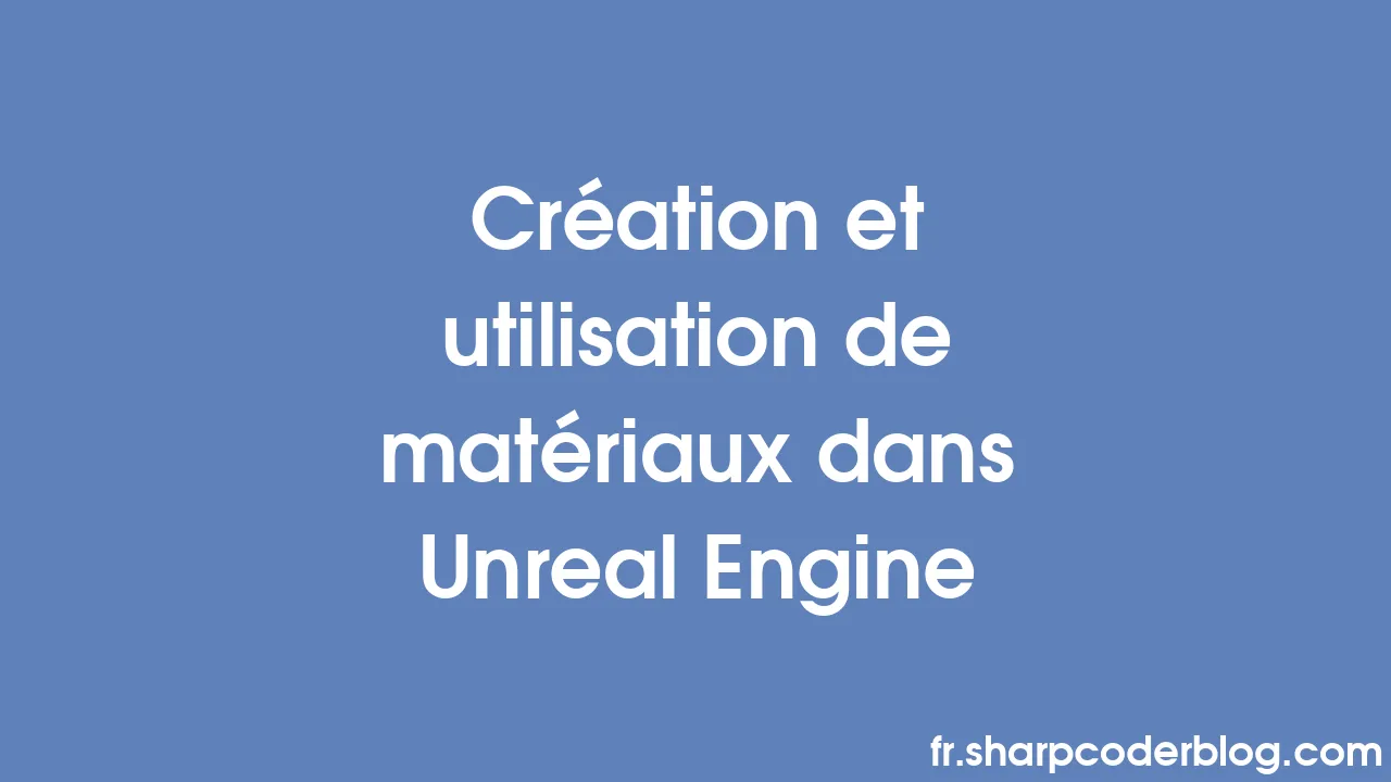Création Et Utilisation De Matériaux Dans Unreal Engine Sharp Coder Blog