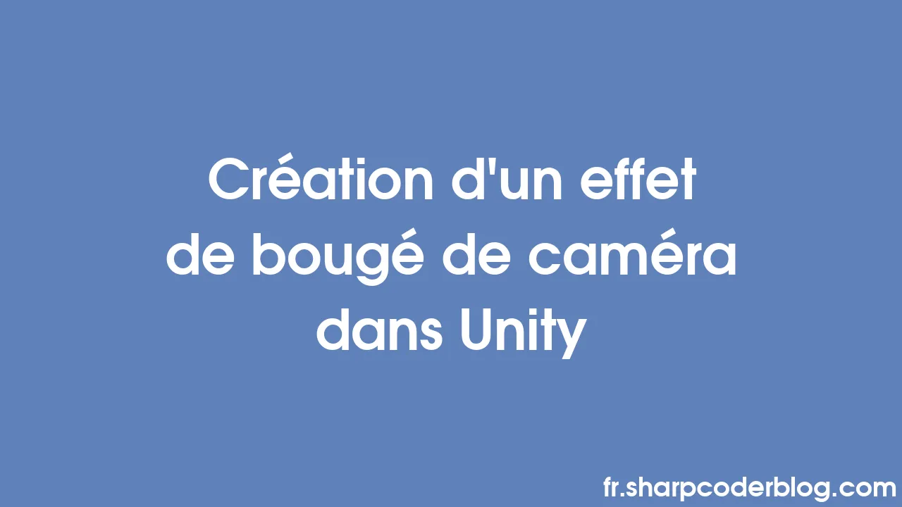 Création Dun Effet De Bougé De Caméra Dans Unity Sharp Coder Blog