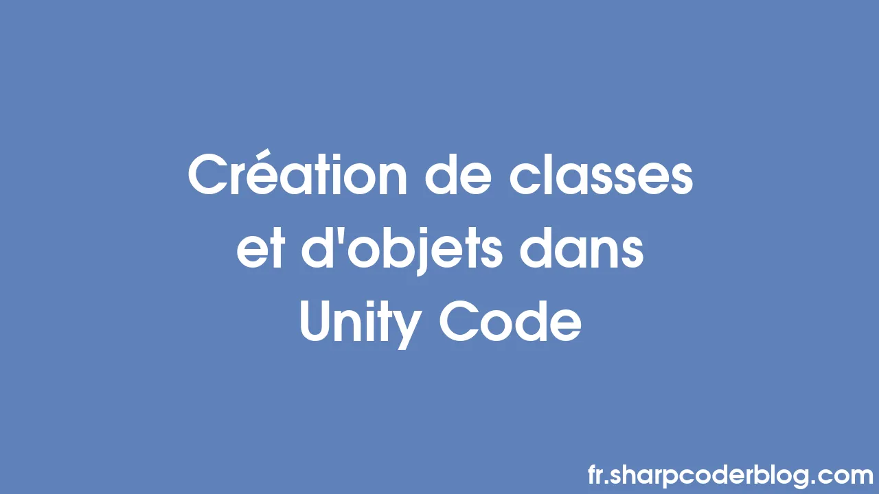 Création De Classes Et Dobjets Dans Unity Code Sharp Coder Blog