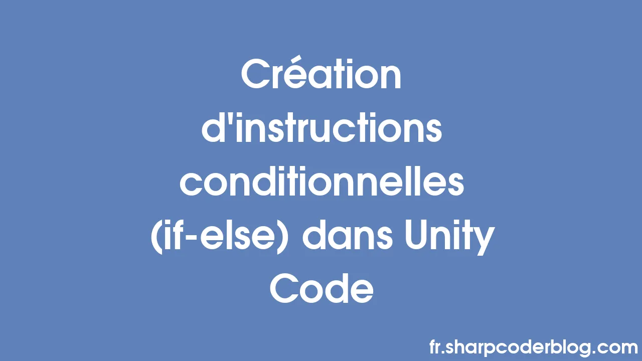 Création Dinstructions Conditionnelles If Else Dans Unity Code Sharp Coder Blog