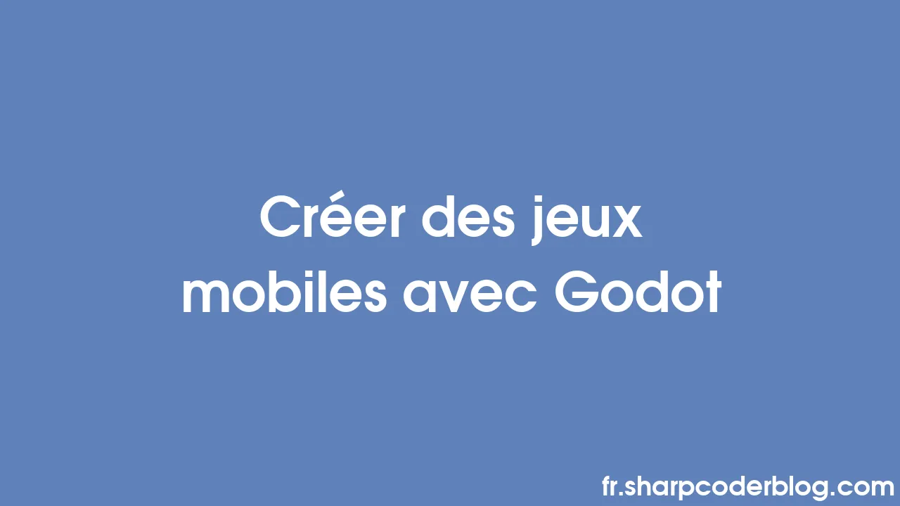 Créer des jeux mobiles avec Godot | Sharp Coder Blog