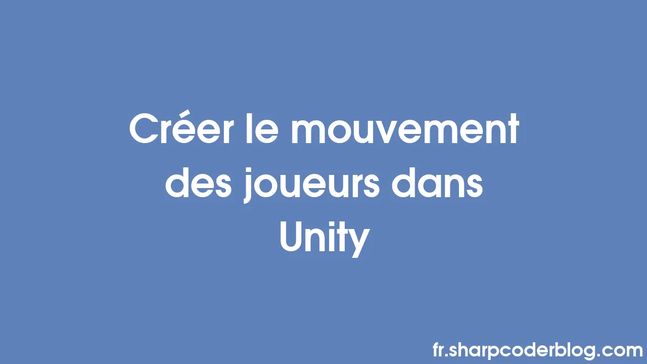 Créer le mouvement des joueurs dans Unity | Sharp Coder Blog Créer le mouvement des joueurs dans Unity | Sharp Coder Blog