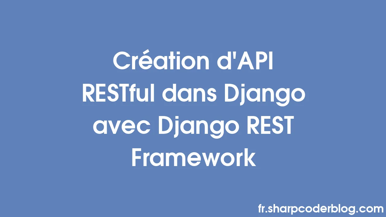 Création Dapi Restful Dans Django Avec Django Rest Framework Sharp