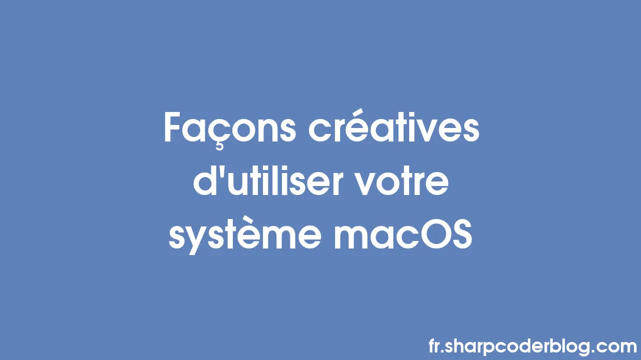 Façons Créatives Dutiliser Votre Système Macos Sharp Coder Blog 0262