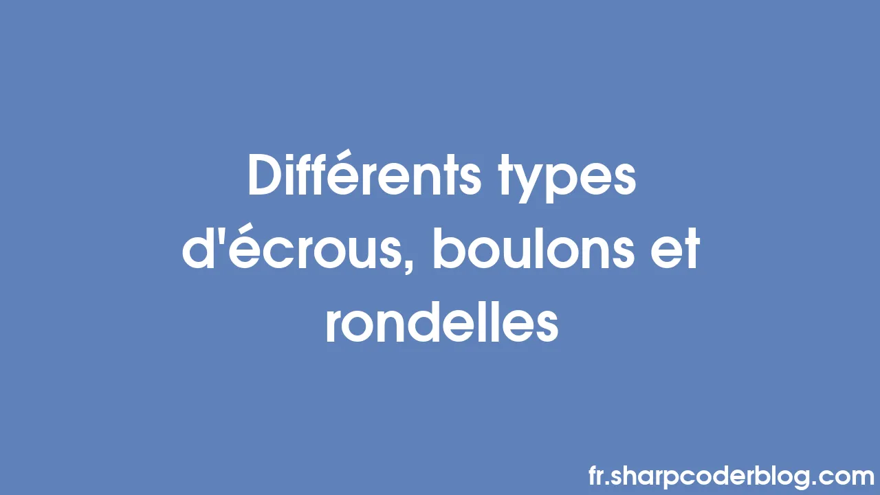 Différents types d'écrous, boulons et rondelles | Sharp Coder Blog