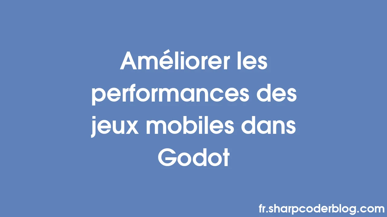 Améliorer les performances des jeux mobiles dans Godot | Sharp Coder Blog