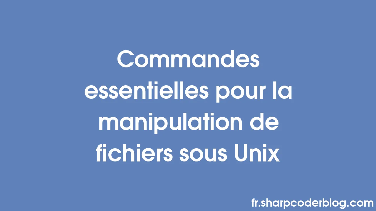 Commandes Essentielles Pour La Manipulation De Fichiers Sous Unix Sharp Coder Blog