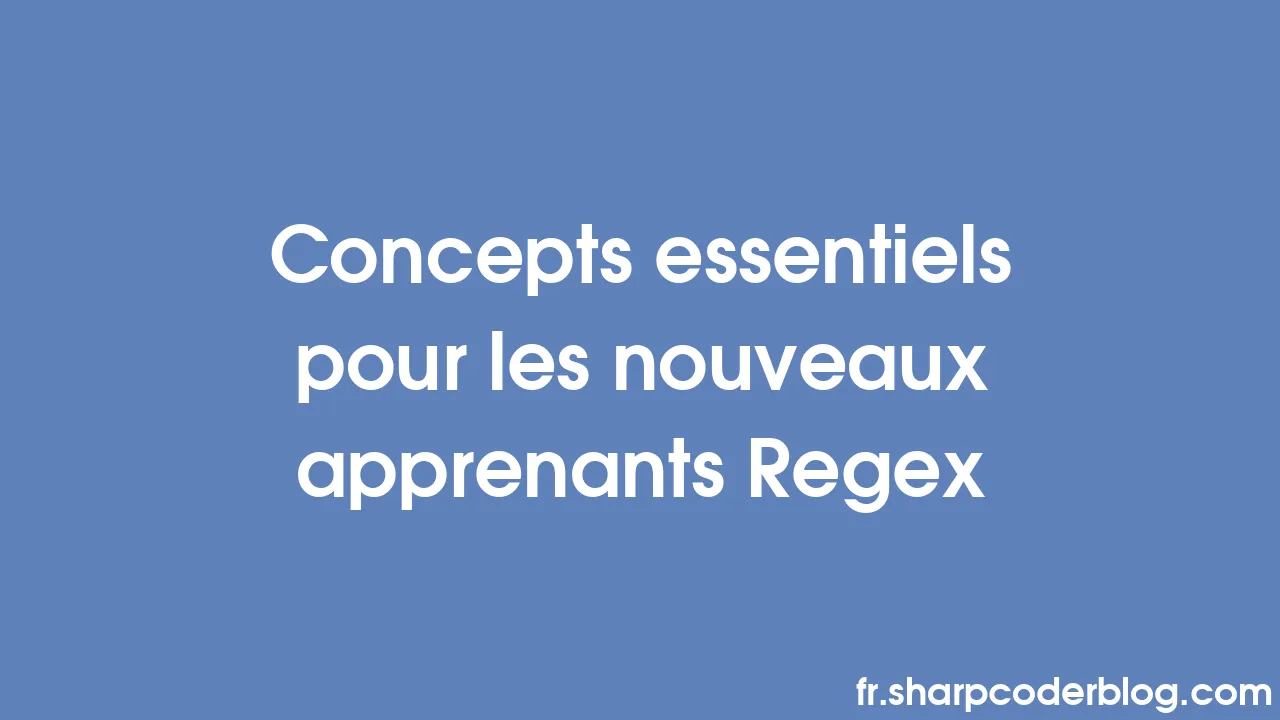 Concepts essentiels pour les nouveaux apprenants Regex | Sharp Coder Blog