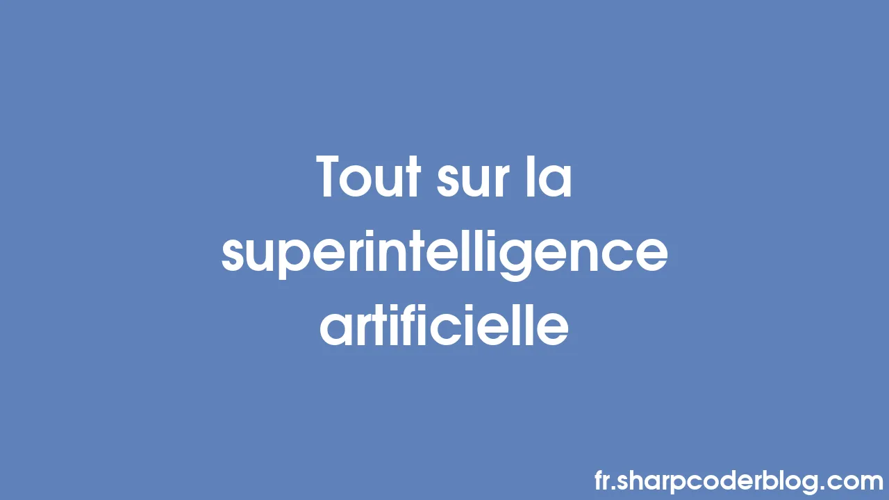 Tout sur la superintelligence artificielle | Sharp Coder Blog