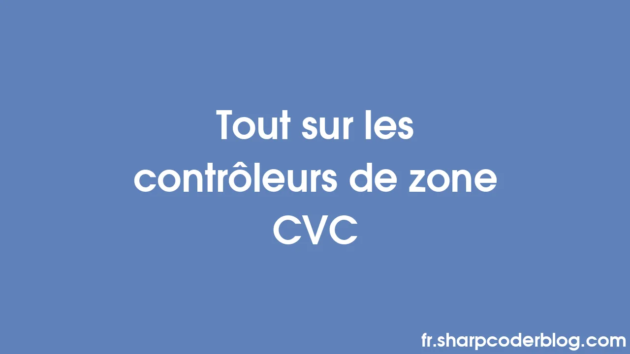 Tout sur les contrôleurs de zone CVC | Sharp Coder Blog