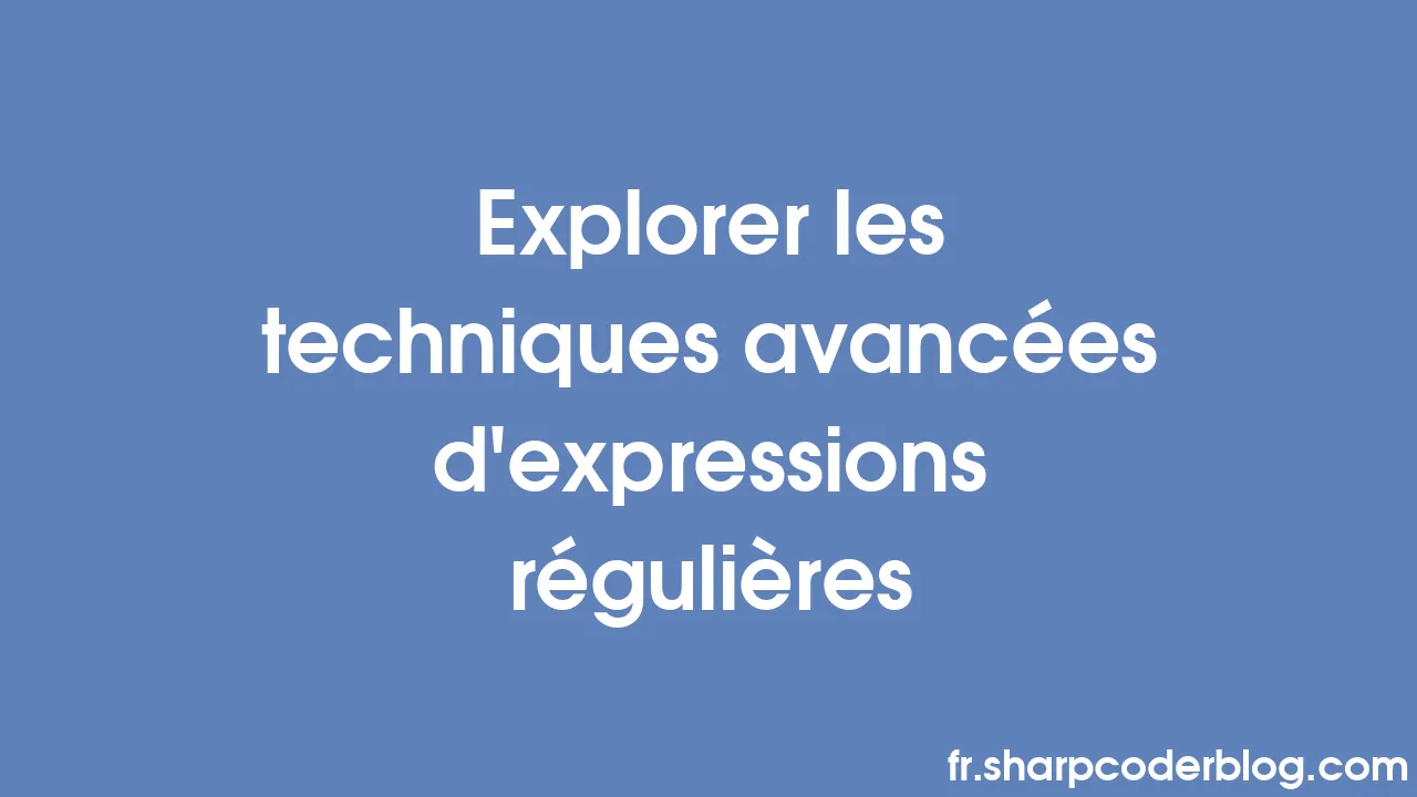 Explorer les techniques avancées d'expressions régulières | Sharp Coder Blog