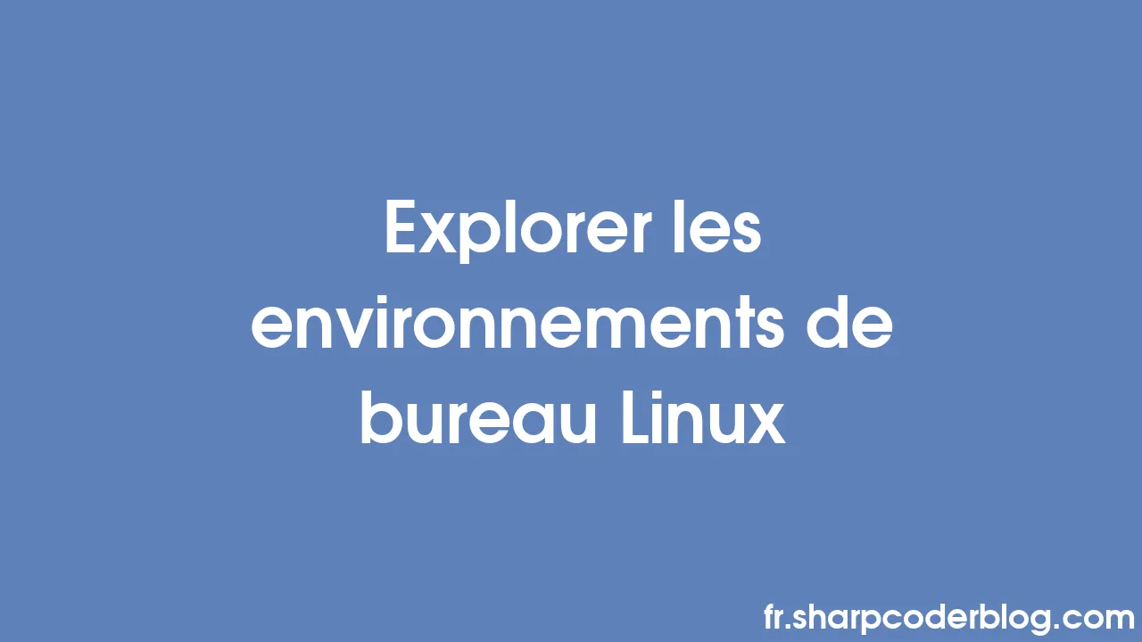 Explorer les environnements de bureau Linux | Sharp Coder Blog