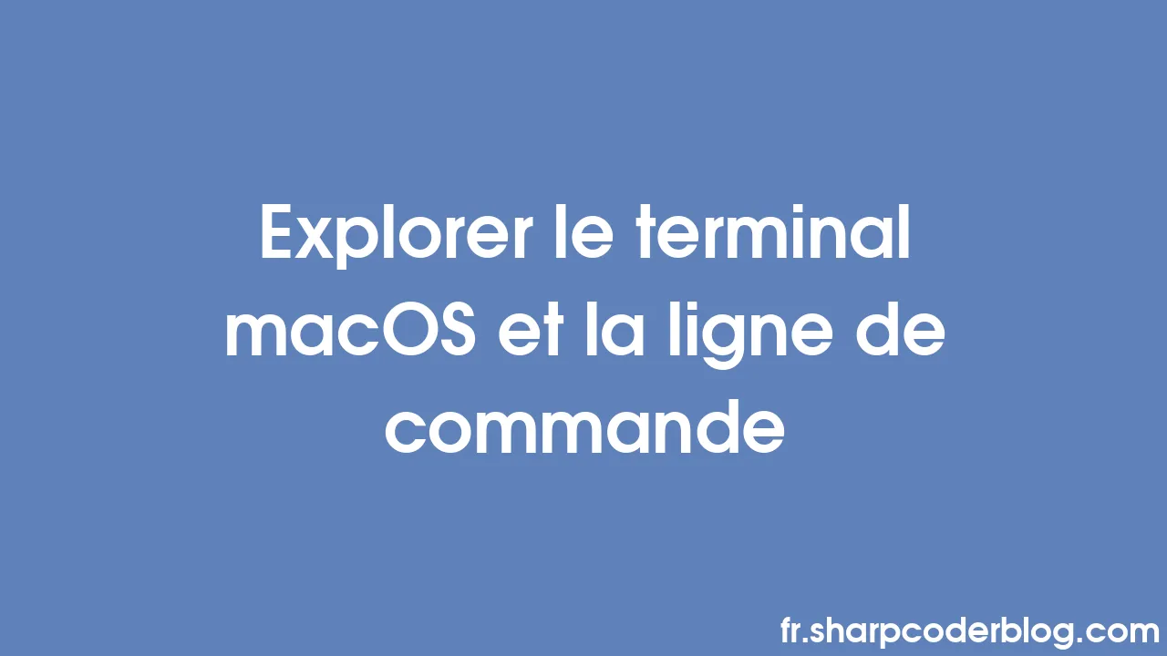 Explorer Le Terminal Macos Et La Ligne De Commande Sharp Coder Blog 4479