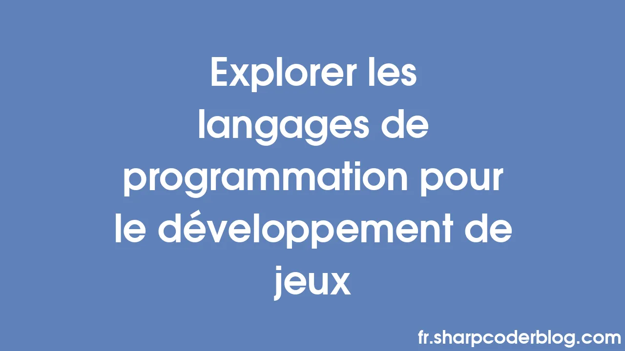 Explorer les langages de programmation pour le développement de jeux | Sharp Coder Blog