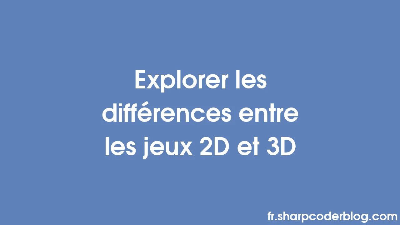 Explorer les différences entre les jeux 2D et 3D | Sharp Coder Blog